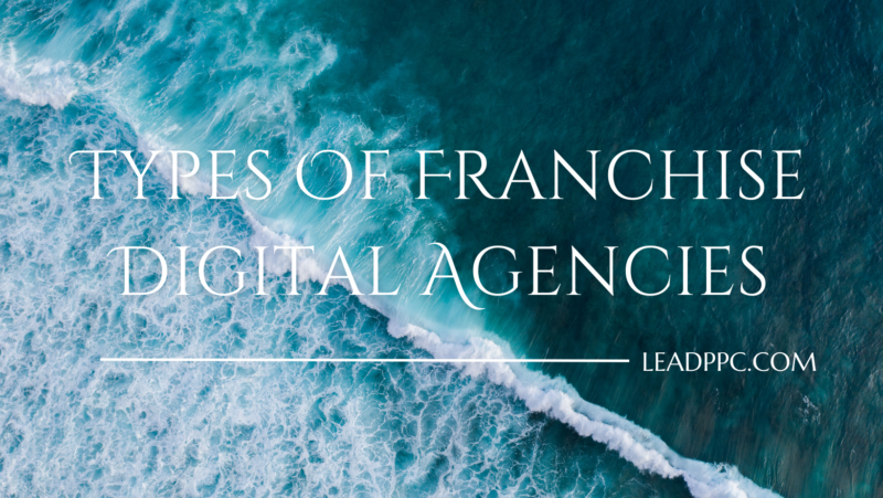 Franchise Digital Agency Types (Advertising, Marketing, Etc.) - Lead PPC