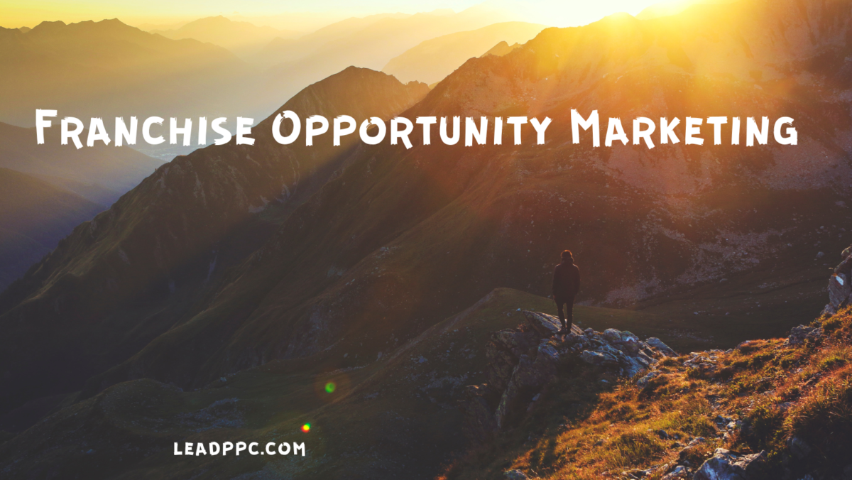 Top 7 Franchise Opportunity Marketing Tips - Lead PPC